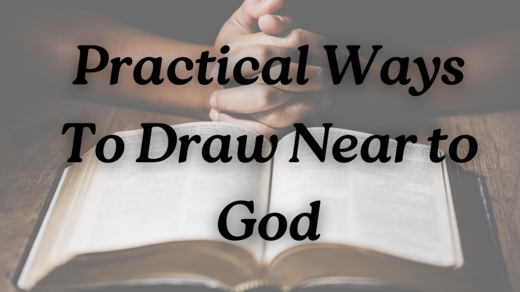 Practical Ways to Draw Near to God | Beauty for Ashes Mentoring